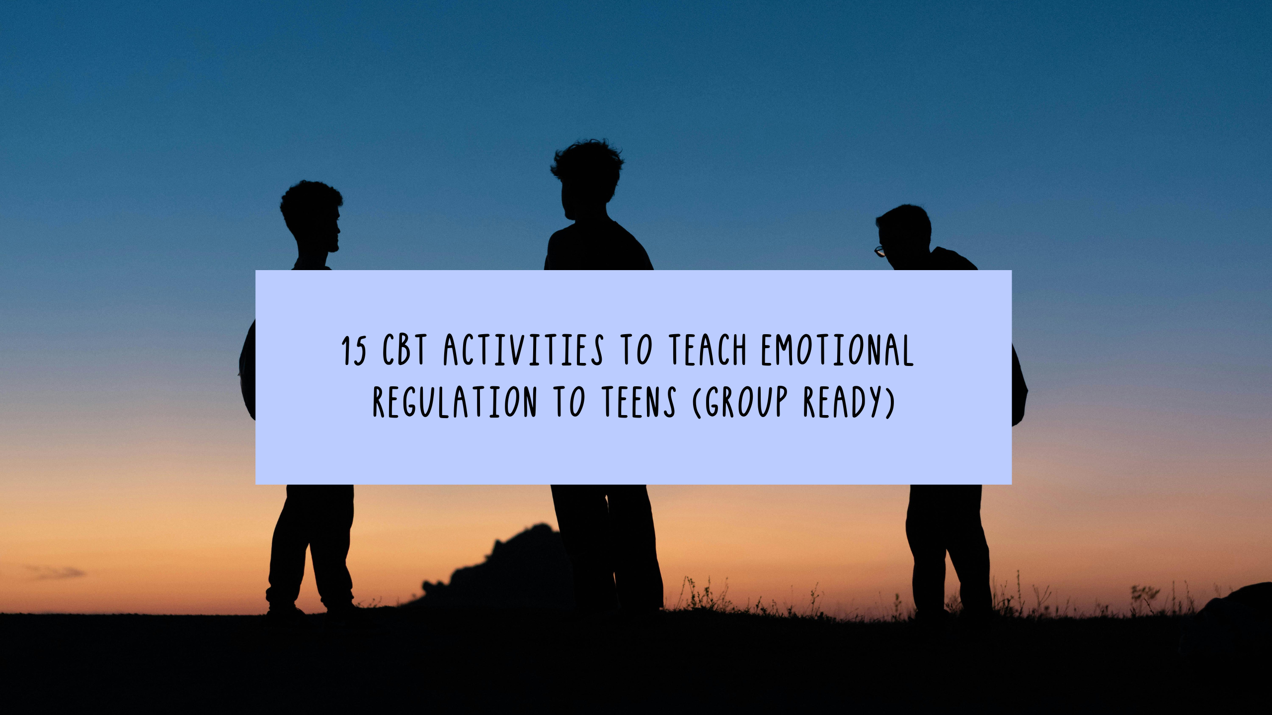 15 CBT Activities to Teach Emotional Regulation to Teens (Group Ready ...