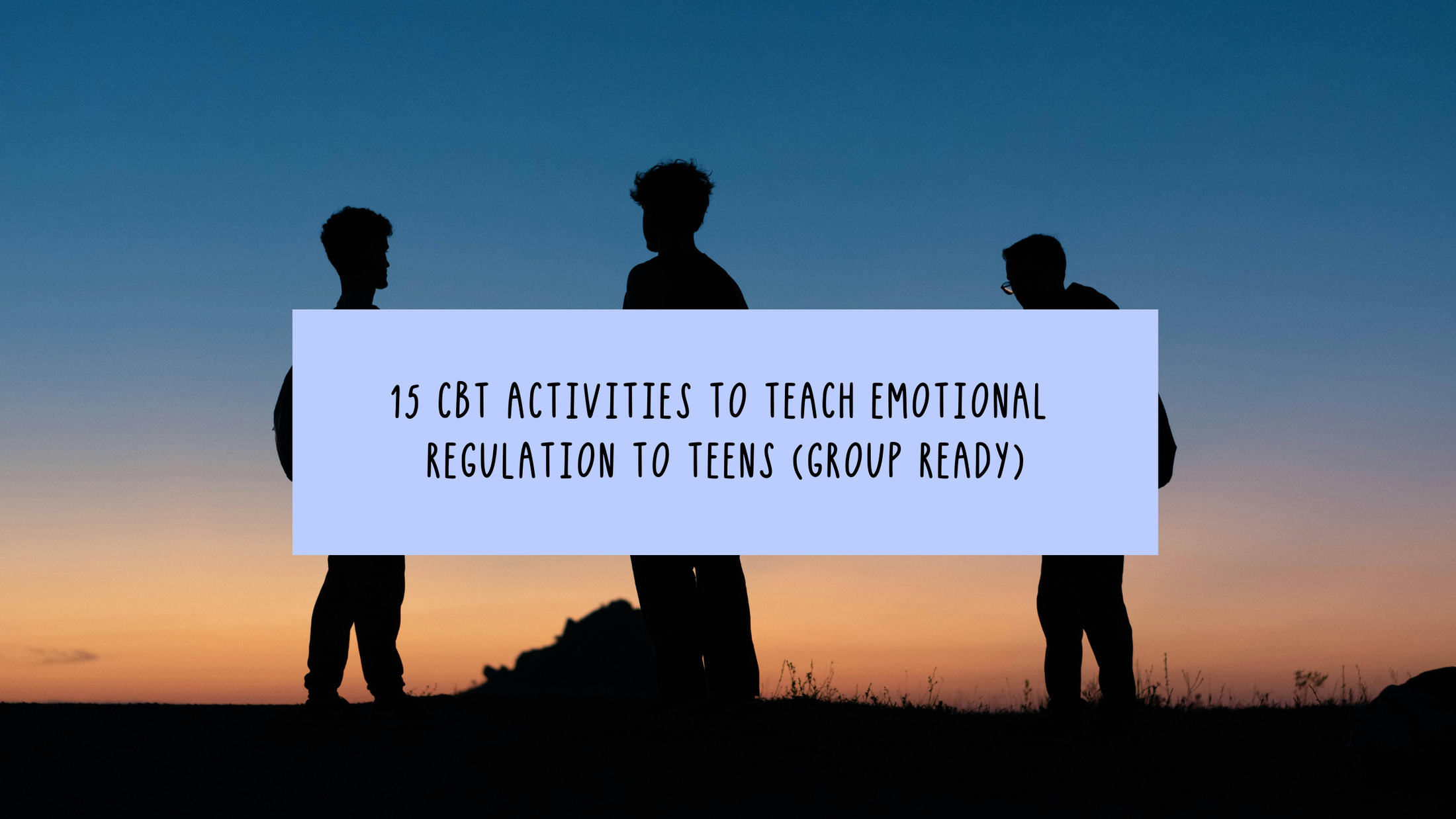 15 CBT Activities to Teach Emotional Regulation to Teens (Group Ready ...