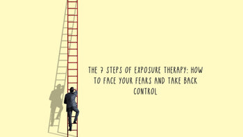 The 7 Steps of Exposure Therapy: How to Face Your Fears and Take Back ...